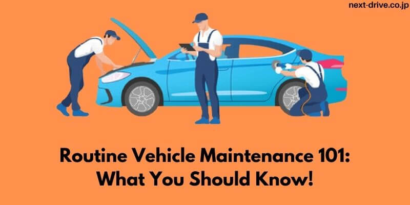 Routine Vehicle Maintenance 101: What You Should Know!